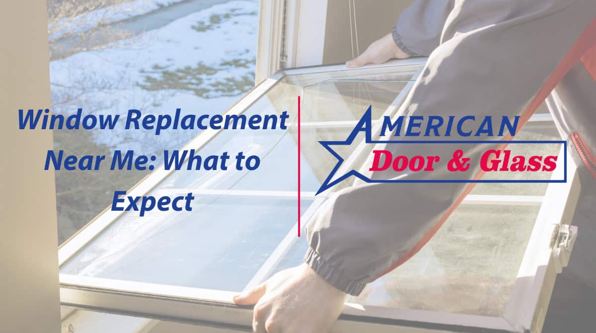 Window Replacement Near Me: What to Expect | American Door & Glass Guide
